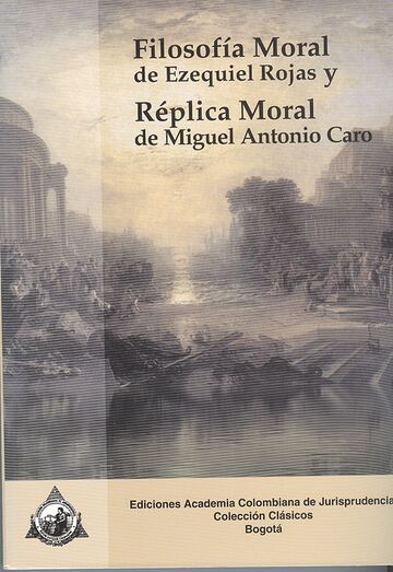 Filosofía Moral de Ezequiel Rojas y Réplica Moral de Miguel Antonio Caro | comprar en ...
